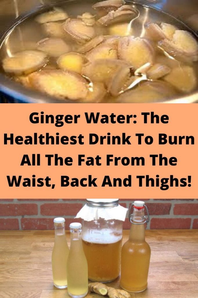 GINGER WATER: THE HEALTHIEST DRINK TO BURN ALL THE FAT FROM THE WAIST ...